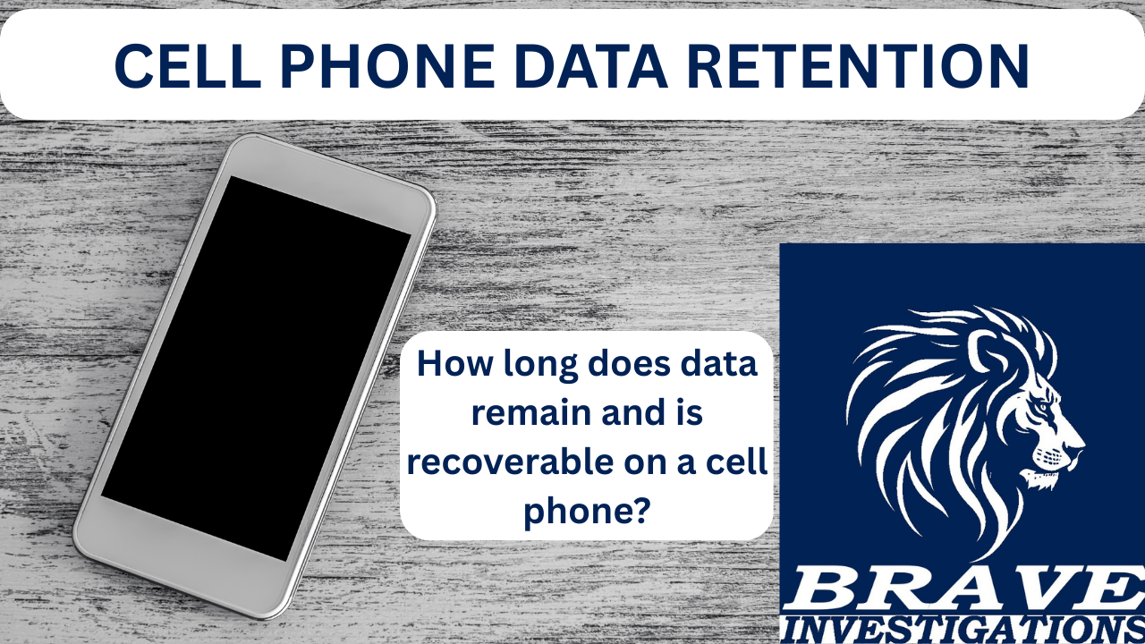 How Long Does Cell Phone Data Last - BRAVE INVESTIGATIONS